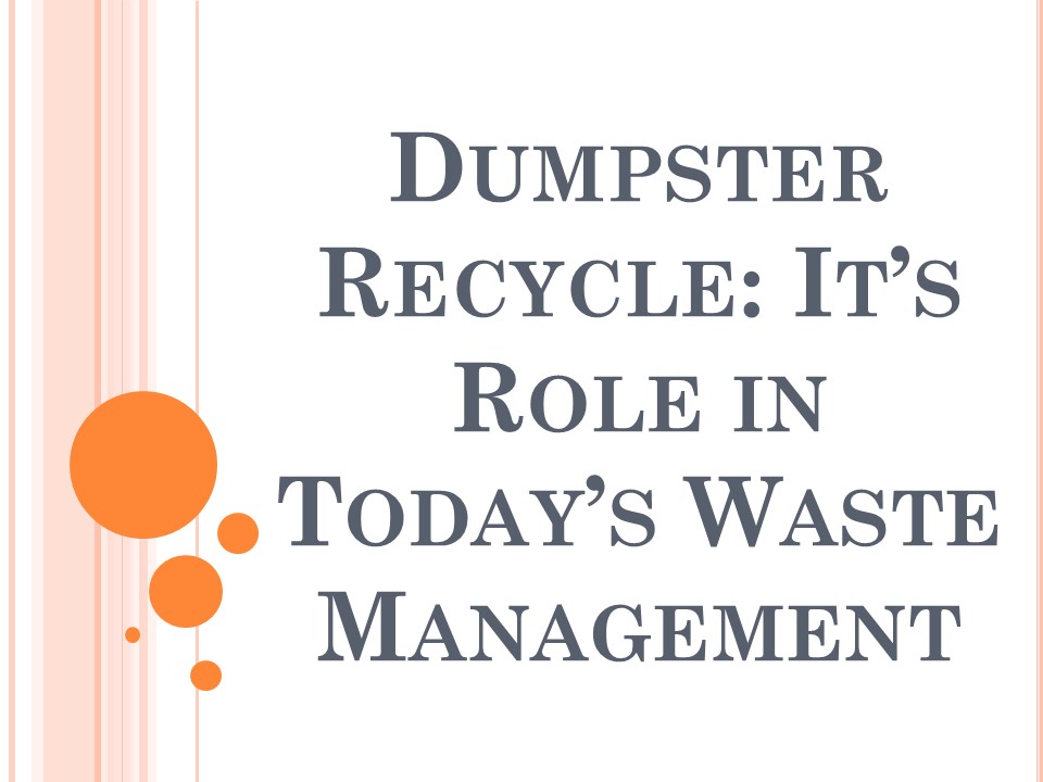 Dumpster Recycle: It’s Role in Today’s Waste Management presentation ...