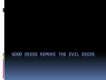 GOOD DEEDS REMOVE THE EVIL DEEDS presentation | free to view