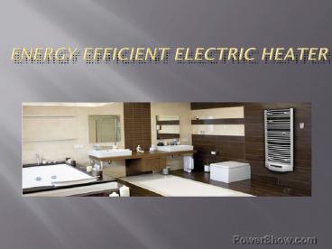 PPT – ENERGY EFFICIENT ELECTRIC HEATERS PowerPoint presentation | free ...