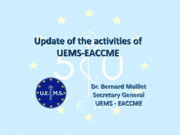 PPT – Update of the activities of UEMS-EACCME Dr. Bernard Maillet ...