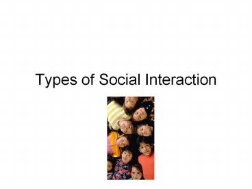 Types of Social Interaction presentation | free to view