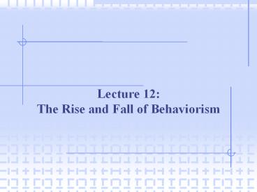 Lecture 12: The Rise and Fall of Behaviorism presentation | free to ...
