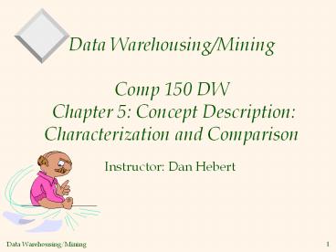 PPT – Data Warehousing/Mining Comp 150 DW Chapter 5: Concept Description: Characterization and ...