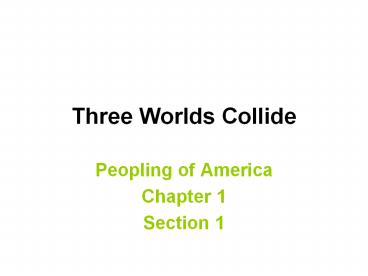PPT – Three Worlds Collide Peopling of America Chapter 1 Section ...