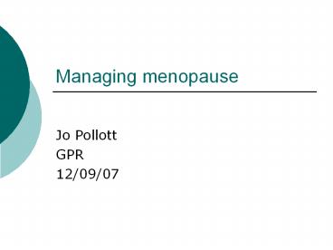 PPT – Managing menopause Jo Pollott GPR 12/09/07 Outline Menopause PowerPoint presentation ...