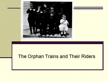The Orphan Trains and Their Riders History at a Glance In presentation ...