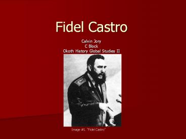 PPT – Fidel Castro Calvin Jory C Block Okoth History Global PowerPoint ...