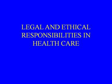 LEGAL AND ETHICAL RESPONSIBILITIES IN HEALTH CARE presentation | free ...