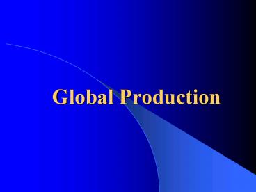 PPT – Global Production PowerPoint presentation | free to download - id ...