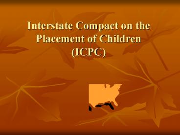 PPT – Interstate Compact on the Placement of Children (ICPC) PowerPoint ...