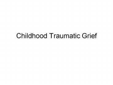 PPT – Childhood Traumatic Grief PowerPoint presentation | free to view ...
