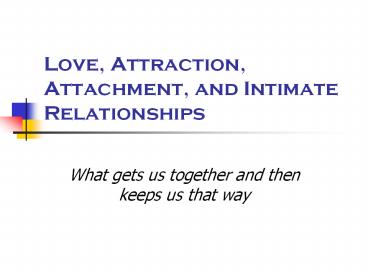 PPT – Love, Attraction, Attachment, and Intimate Relationships ...