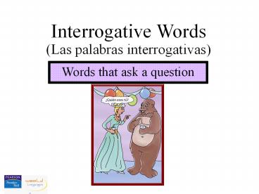 Interrogative Words (Las palabras interrogativas) Words that ...