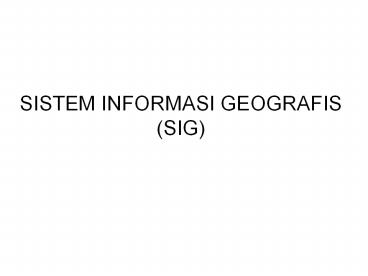 SISTEM INFORMASI GEOGRAFIS (SIG) presentation | free to download