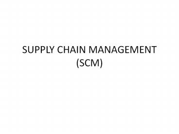 PPT – SUPPLY CHAIN MANAGEMENT (SCM) PowerPoint presentation | free to ...