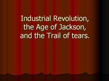 Industrial Revolution, the Age of Jackson, and the Trail of tears ...