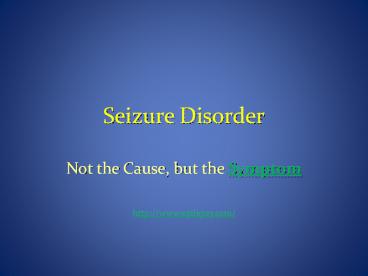 PPT – Seizure Disorder Not the Cause, but the Symptom PowerPoint ...