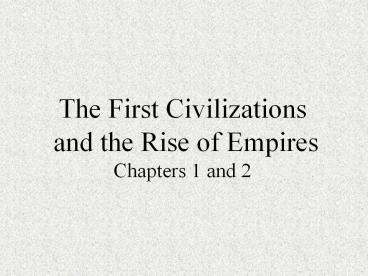The First Civilizations and the Rise of Empires Chapters 1 and 2 ...