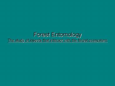 Forest Entomology The study of insects that interact with the forest ...