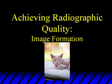 PPT – Achieving Radiographic Quality: Image Formation PowerPoint ...
