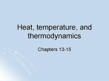 PPT – Heat, temperature, and thermodynamics Chapters 13-15 The ...