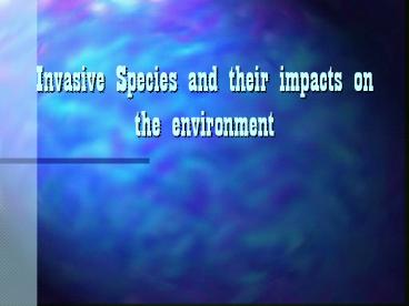 PPT – Invasive Species and their impacts on the environment PowerPoint ...
