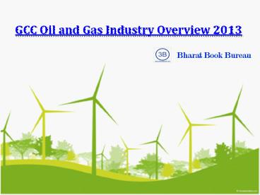 GCC Oil and Gas Industry Overview 2013 presentation | free to download