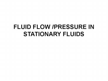 PPT – FLUID FLOW /PRESSURE IN STATIONARY FLUIDS PowerPoint presentation ...