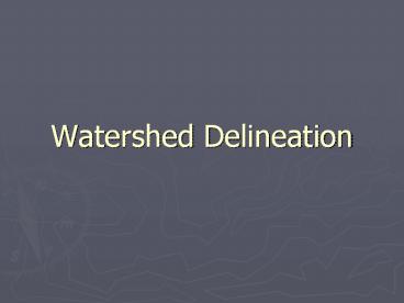 Watershed Delineation Delineating Watersheds Watershed presentation ...