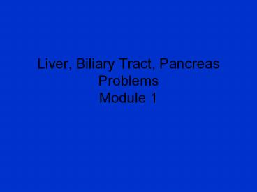 Liver, Biliary Tract, Pancreas Problems Module 1 presentation | free to ...
