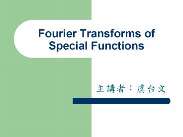 PPT – Fourier Transforms of Special Functions PowerPoint presentation ...