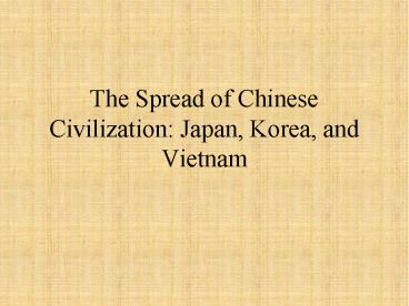 The Spread of Chinese Civilization: Japan, Korea, and Vietnam ...