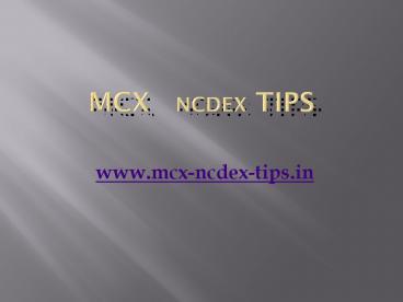 PPT – MCX Tips & NCDEX Tips & Commodity Live calls PowerPoint presentation | free to download ...