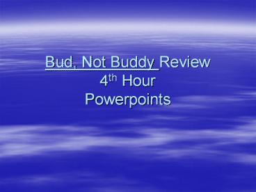 PPT – Bud, Not Buddy Review 4th Hour Powerpoints PowerPoint ...