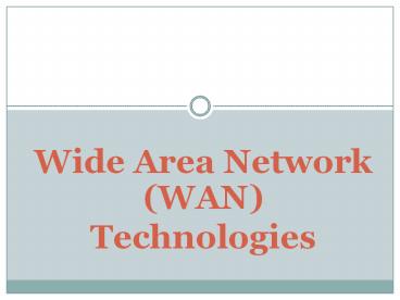 Wide Area Network (WAN) Technologies presentation | free to view