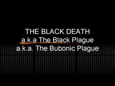 PPT – THE BLACK DEATH a.k.a The Black Plague a.k.a. The Bubonic Plague ...
