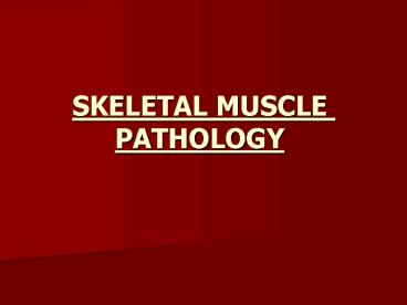 SKELETAL MUSCLE PATHOLOGY presentation | free to view