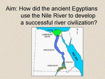Aim: How did the ancient Egyptians use the Nile River to develop a ...