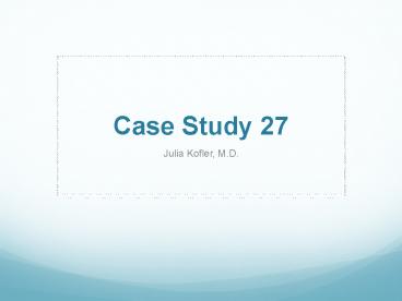 PPT – Case Study 27 PowerPoint presentation | free to view - id: 40763b ...