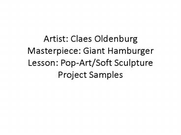PPT – Artist: Claes Oldenburg Masterpiece: Giant Hamburger Lesson: Pop ...