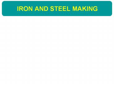 IRON AND STEEL MAKING presentation | free to download