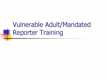 Vulnerable Adult/Mandated Reporter Training presentation | free to view