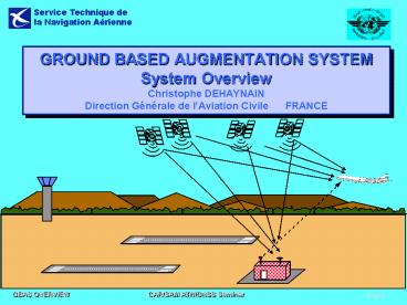 GROUND BASED AUGMENTATION SYSTEM System Overview Christophe DEHAYNAIN Direction G presentation ...
