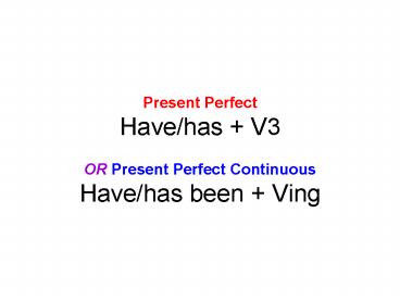 PPT – Present Perfect Have/has V3 OR Present Perfect Continuous Have ...