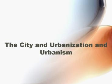 The City and Urbanization and Urbanism presentation | free to view