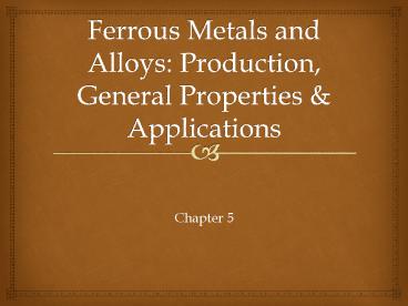 Ferrous Metals and Alloys: Production, General Properties presentation ...