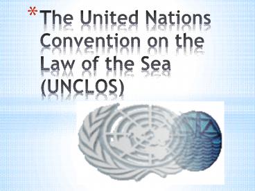 The United Nations Convention on the Law of the Sea (UNCLOS ...