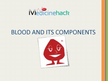BLOOD AND ITS COMPONENTS presentation | free to view