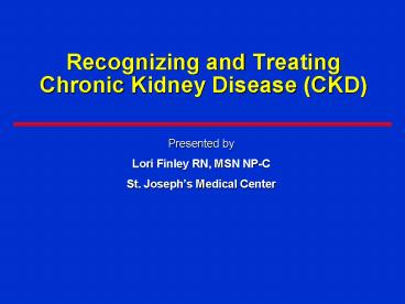 PPT – Recognizing and Treating Chronic Kidney Disease (CKD) PowerPoint ...
