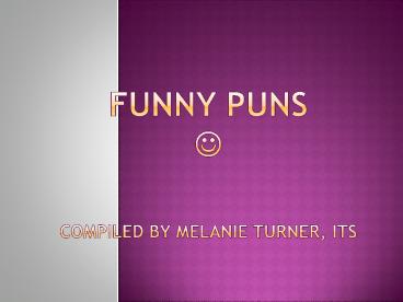 PPT – Funny Puns ? Compiled by Melanie Turner, ITS PowerPoint ...